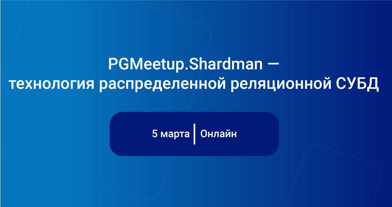 PGMeetup: Shardman! Все о новой распределенной СУБД : Компания Postgres Professional