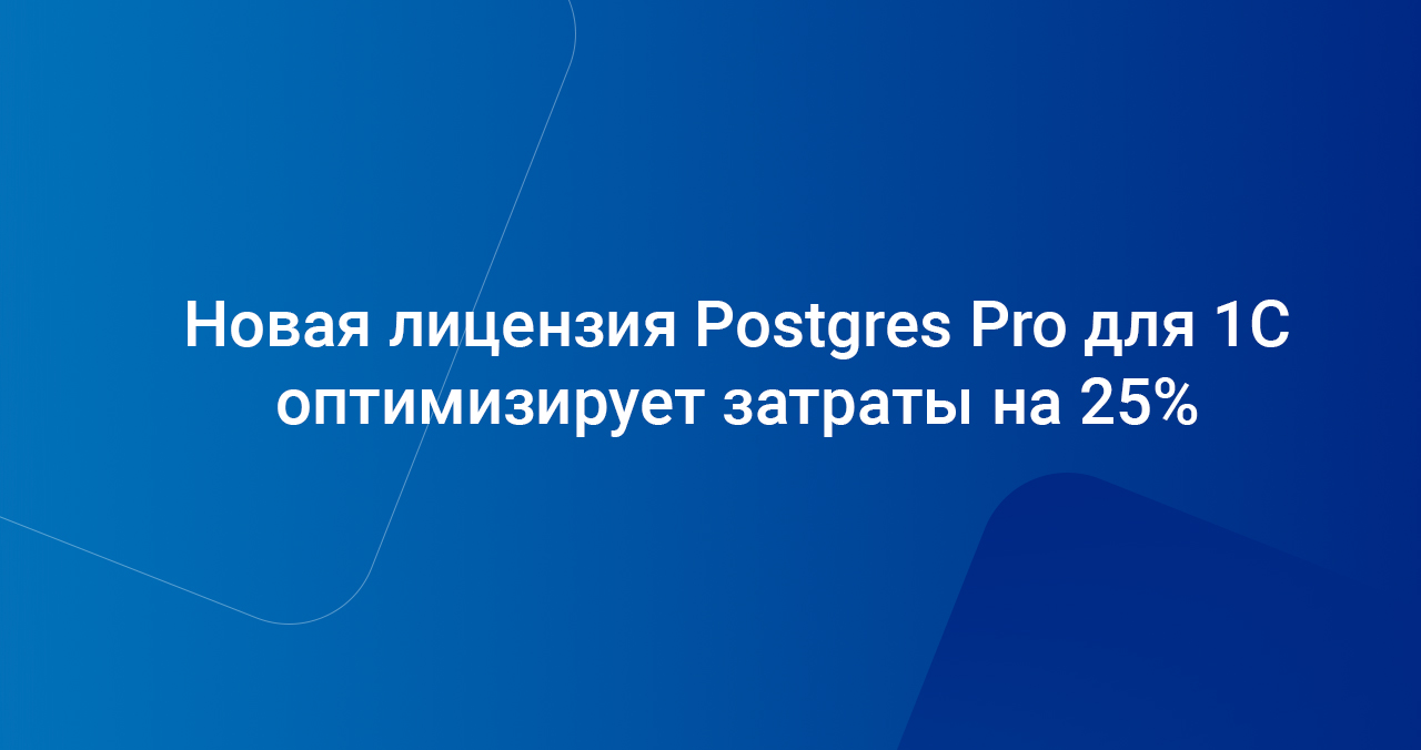 Новая лицензия Postgres Pro для 1С оптимизирует затраты на 25% : Компания Postgres Professional